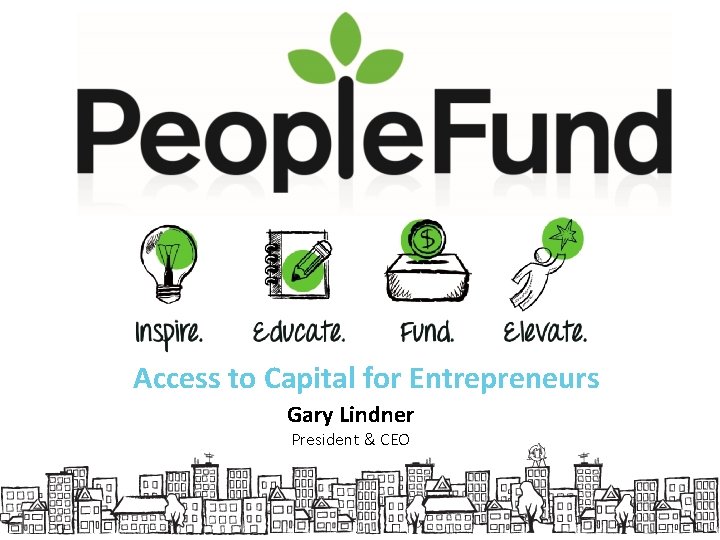 Access to Capital for Entrepreneurs Gary Lindner President