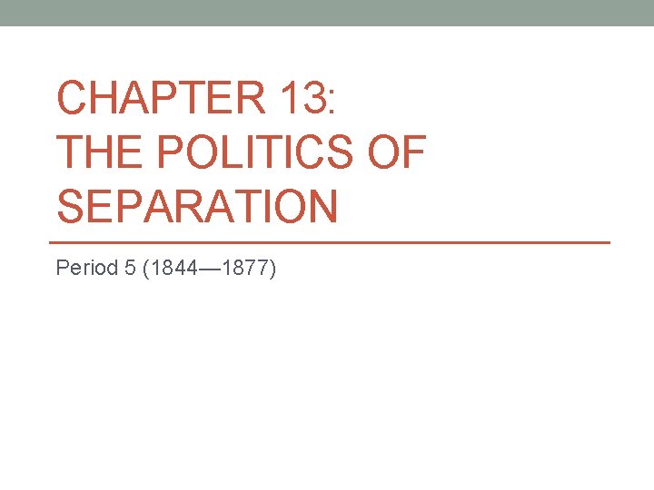 CHAPTER 13 THE POLITICS OF SEPARATION Period 5