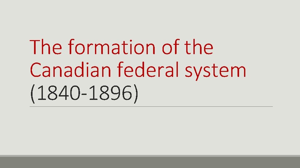 The formation of the Canadian federal system 1840