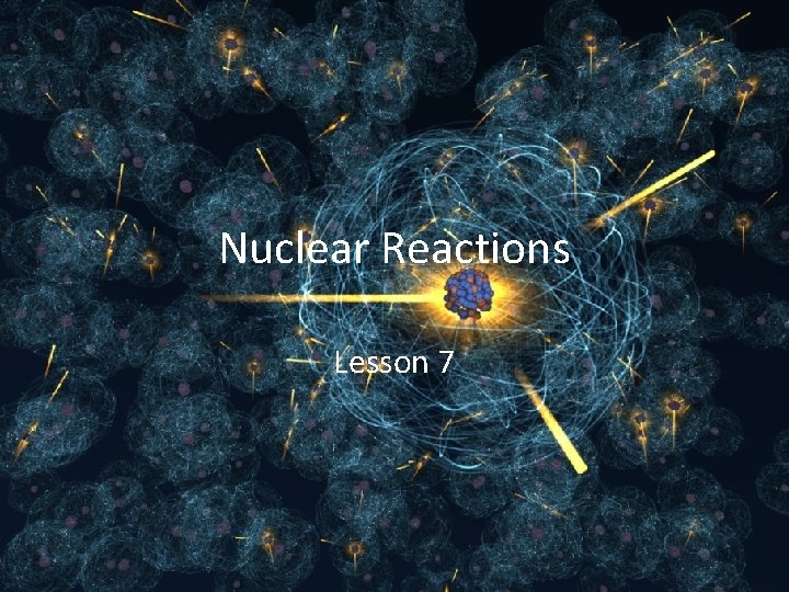 Nuclear Reactions Lesson 7 Objectives Compare and contrast