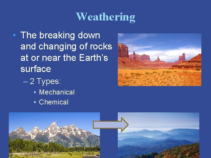 Weathering The breaking down and changing of rocks