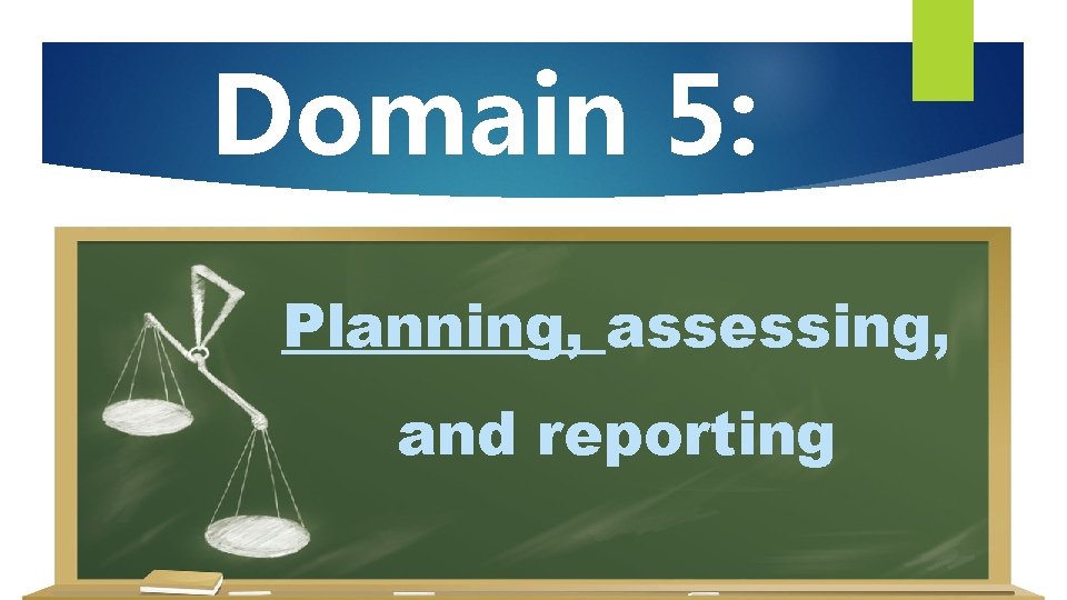 Domain 5 Planning assessing and reporting OBJECTIVES At