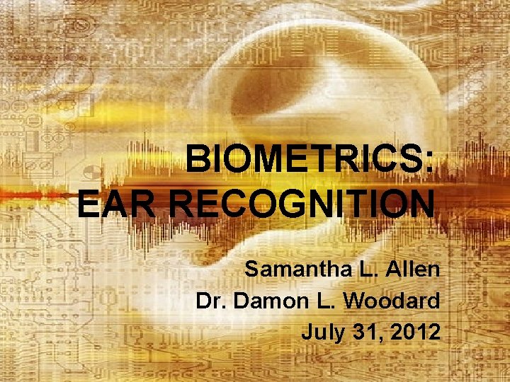 BIOMETRICS EAR RECOGNITION Samantha L Allen Dr Damon