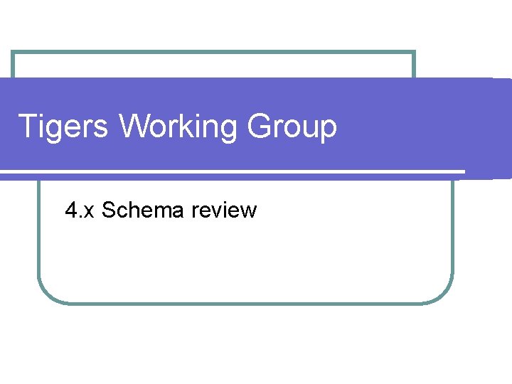 Tigers Working Group 4 x Schema review Participants