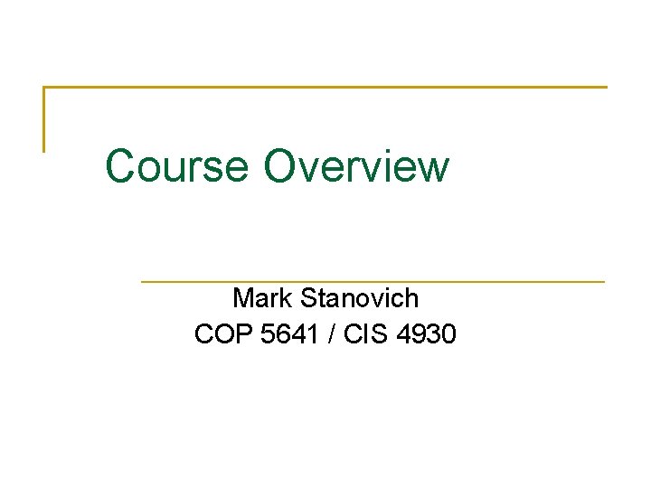 Course Overview Mark Stanovich COP 5641 CIS 4930