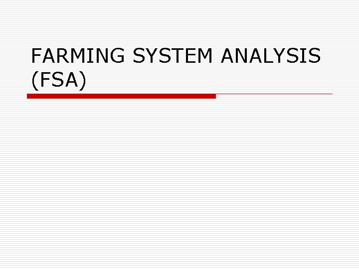 FARMING SYSTEM ANALYSIS FSA DEFINITION o Farming system