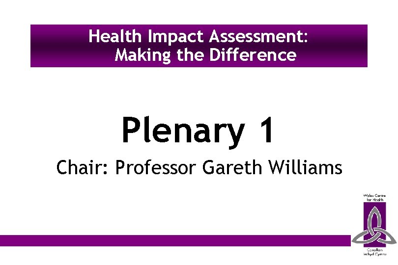 Health Impact Assessment Making the Difference Plenary 1