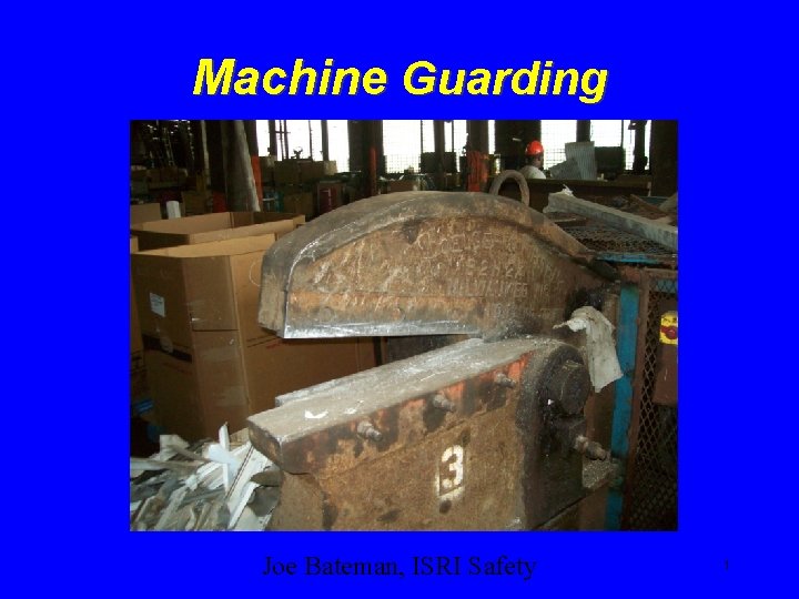 Machine Guarding Joe Bateman ISRI Safety 1 Introduction