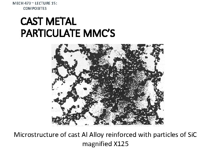 MECH 473 LECTURE 15 COMPOSITES CAST METAL PARTICULATE