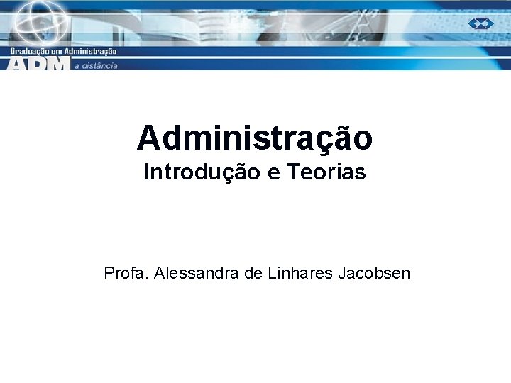 Administrao Introduo e Teorias Profa Alessandra de Linhares
