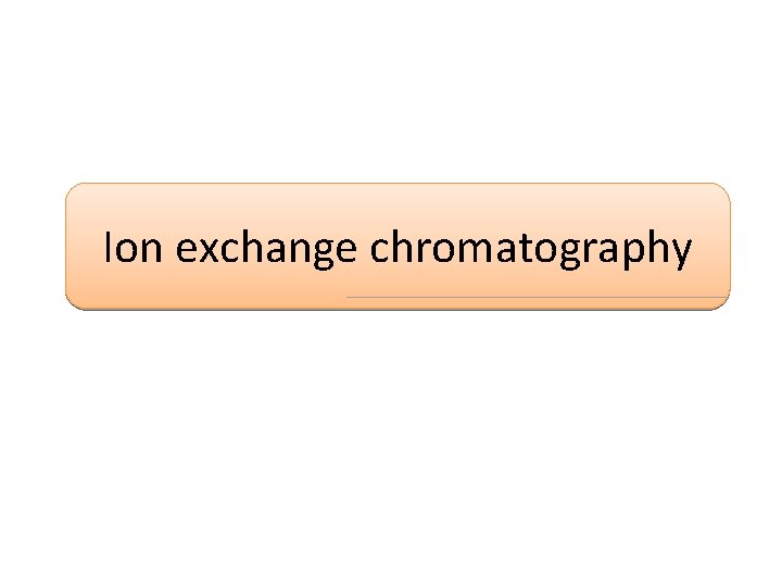 Ion exchange chromatography What is ion exchange chromatography
