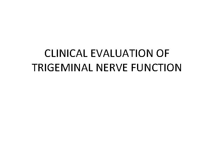 CLINICAL EVALUATION OF TRIGEMINAL NERVE FUNCTION Sensory Evaluation