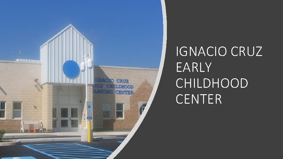 IGNACIO CRUZ EARLY CHILDHOOD CENTER WELCOME PARENTS BIENVENIDOS