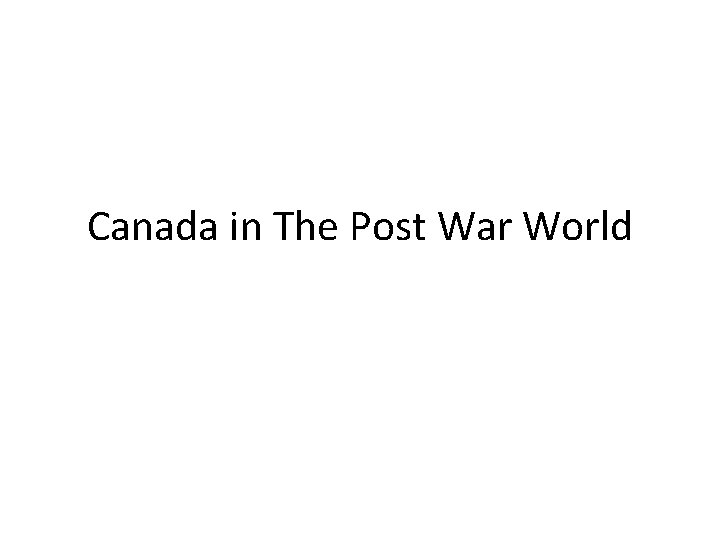 Canada in The Post War World The Cold