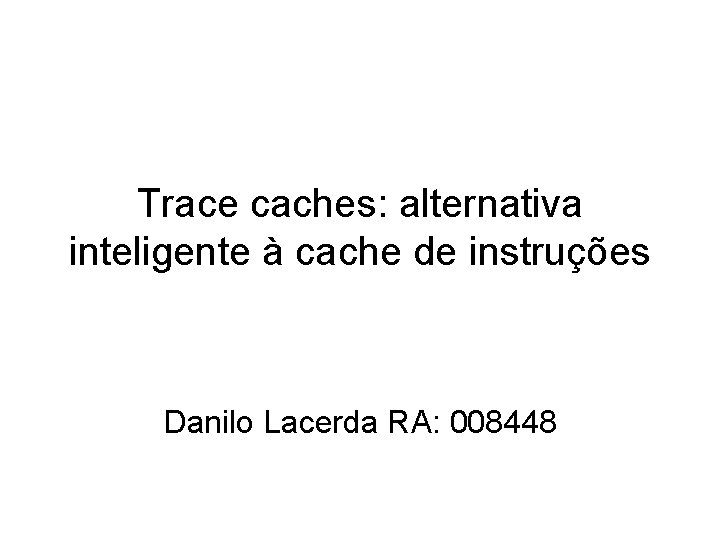 Trace caches alternativa inteligente cache de instrues Danilo
