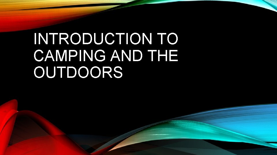 INTRODUCTION TO CAMPING AND THE OUTDOORS CHOOSING A