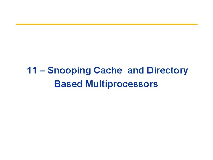 11 Snooping Cache and Directory Based Multiprocessors Outline