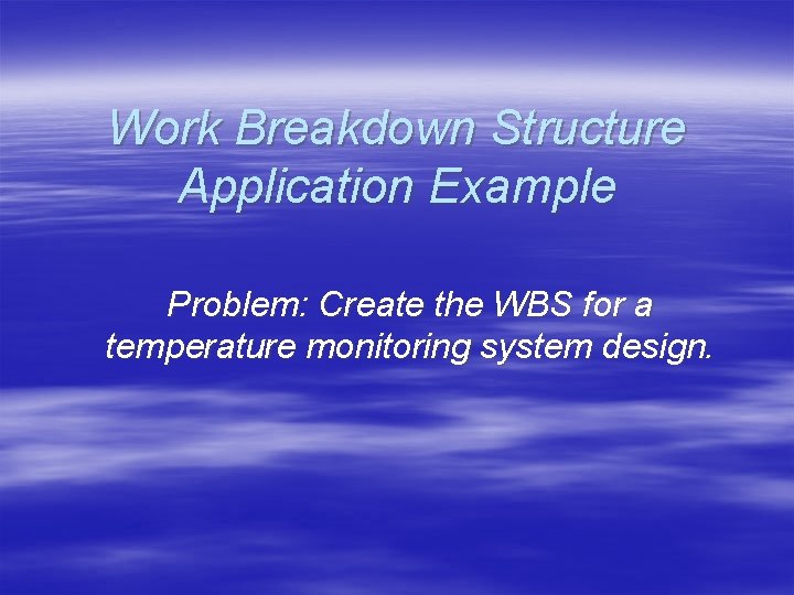 Work Breakdown Structure Application Example Problem Create the