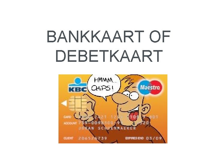 BANKKAART OF DEBETKAART Betalen met de bankkaart SCHULDENAAR