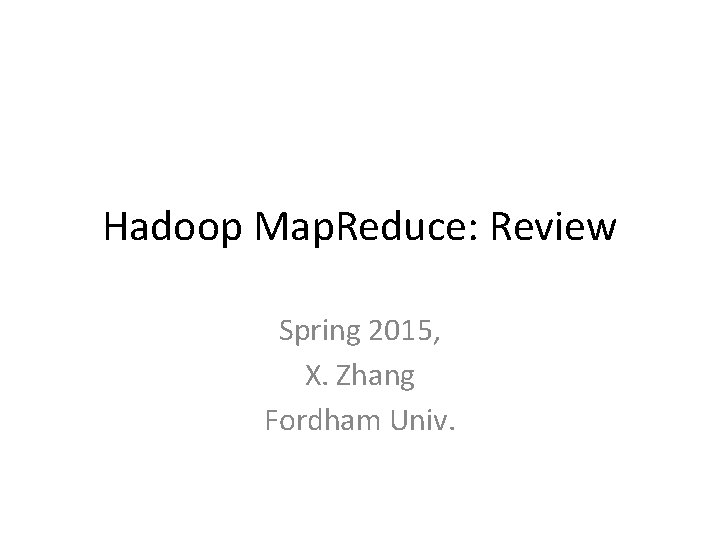 Hadoop Map Reduce Review Spring 2015 X Zhang