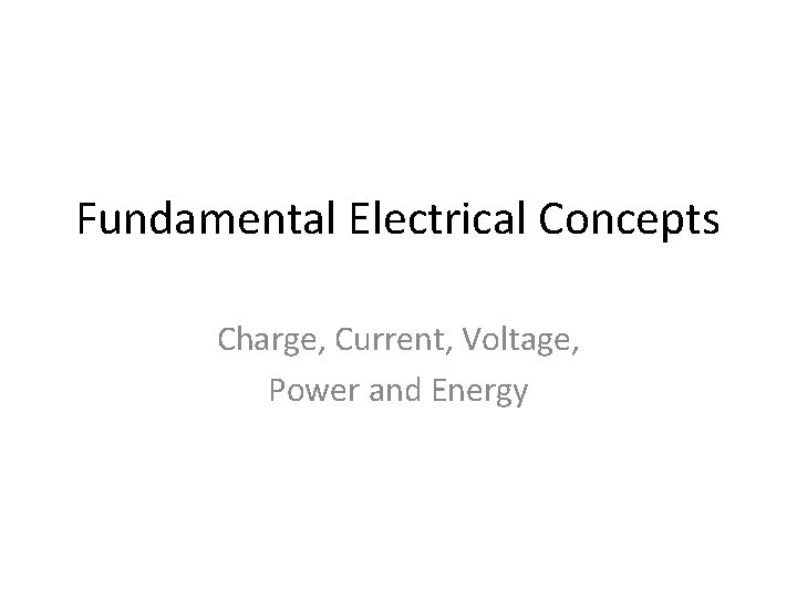Fundamental Electrical Concepts Charge Current Voltage Power and