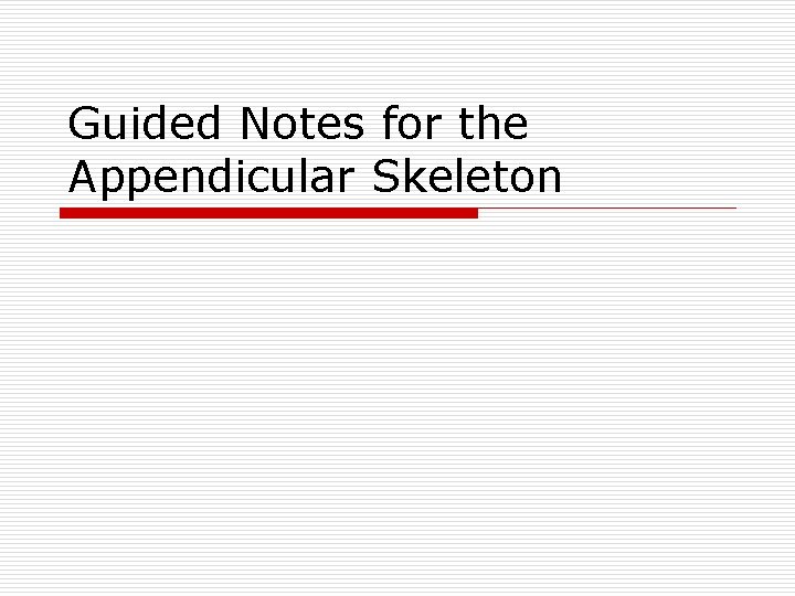 Guided Notes for the Appendicular Skeleton 1 The