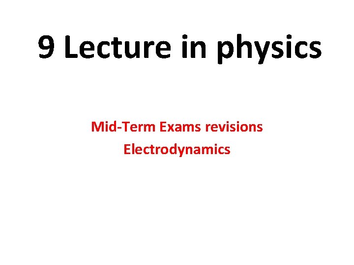 9 Lecture in physics MidTerm Exams revisions Electrodynamics