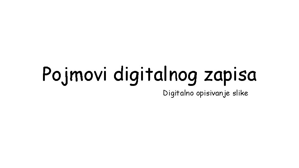 Pojmovi digitalnog zapisa Digitalno opisivanje slike I Digitalno