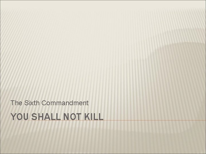 The Sixth Commandment YOU SHALL NOT KILL YOU