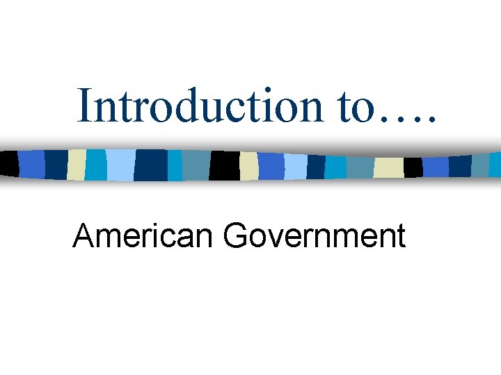 Introduction to American Government What is Government n