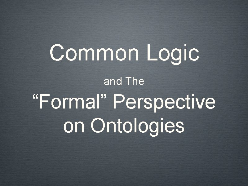Common Logic and The Formal Perspective on Ontologies