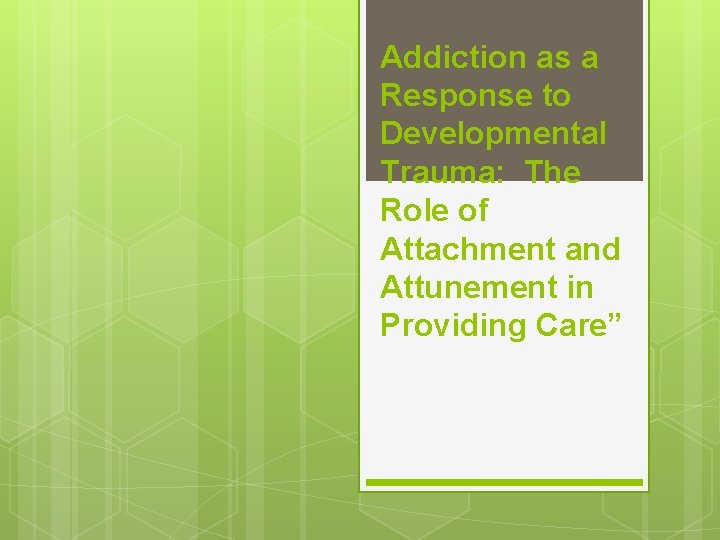 Addiction as a Response to Developmental Trauma The
