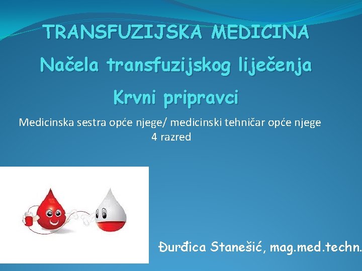 TRANSFUZIJSKA MEDICINA Naela transfuzijskog lijeenja Krvni pripravci ...