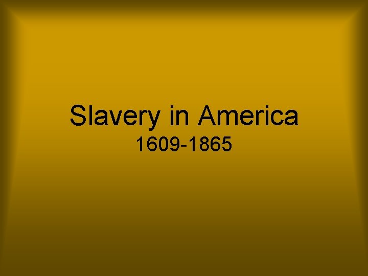 Slavery in America 1609 1865 Origins Slavery has