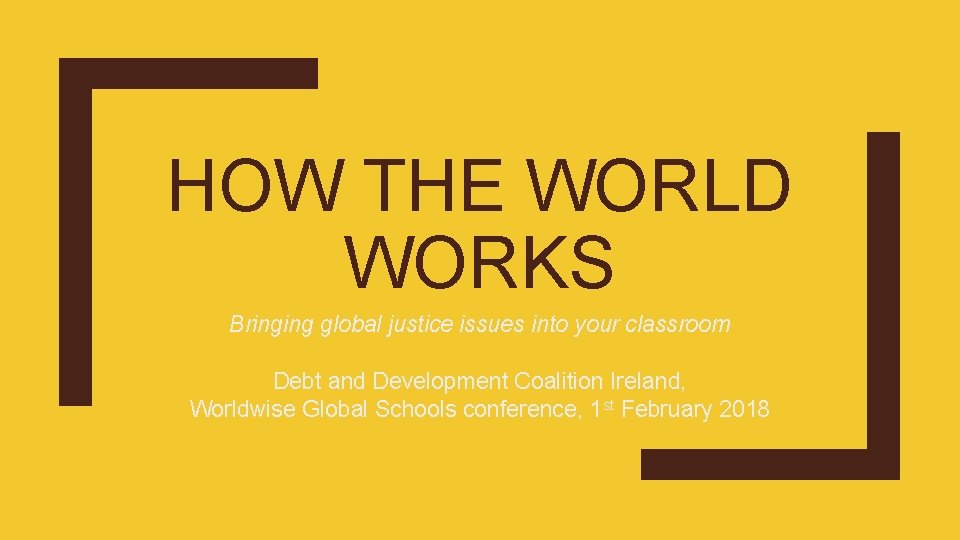 HOW THE WORLD WORKS Bringing global justice issues