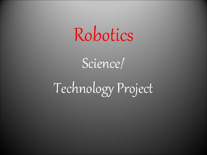 Robotics Science Technology Project The aim of our
