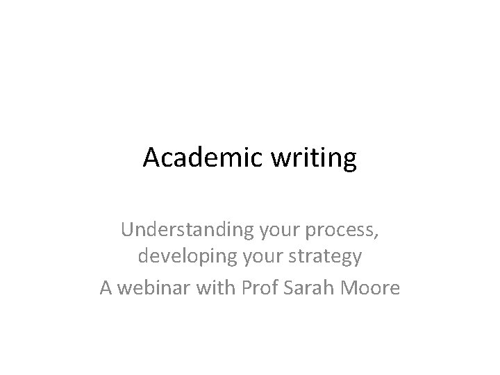 Academic writing Understanding your process developing your strategy
