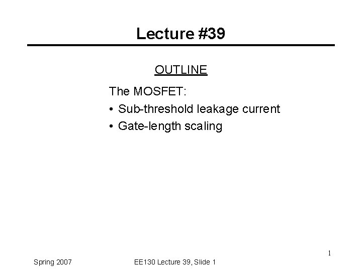Lecture 39 OUTLINE The MOSFET Subthreshold leakage current