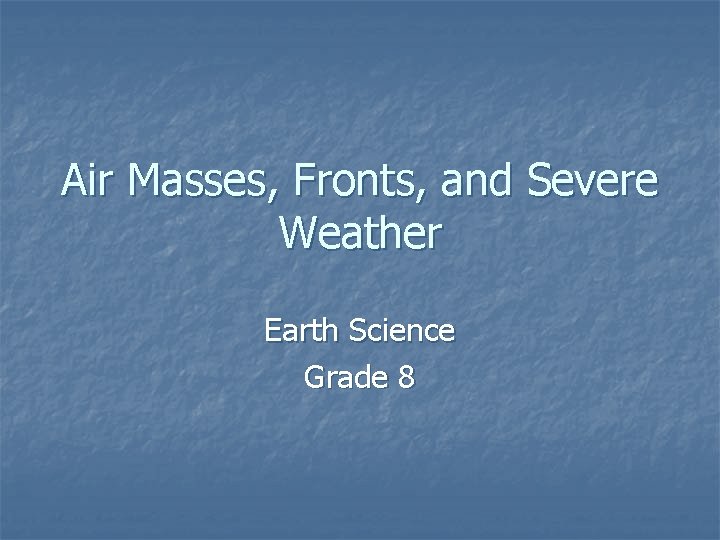 Air Masses Fronts and Severe Weather Earth Science