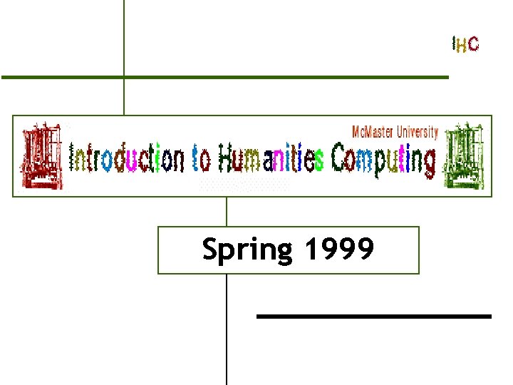 Introduction to Humanities Computing Spring 1999 Introduction to