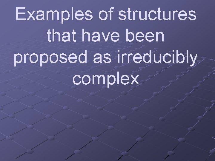 Examples of structures that have been proposed as