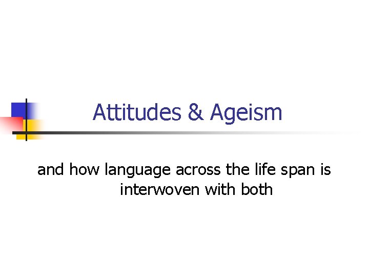 Attitudes Ageism and how language across the life