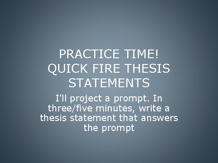 PRACTICE TIME QUICK FIRE THESIS STATEMENTS Ill project