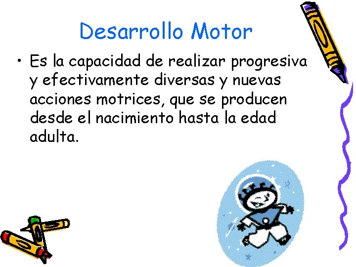 Desarrollo Motor Es la capacidad de realizar progresiva