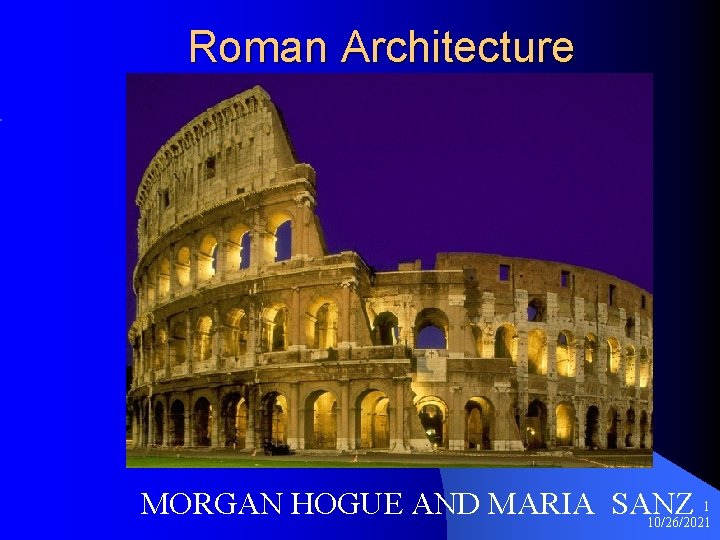 Roman Architecture 1 MORGAN HOGUE AND MARIA SANZ
