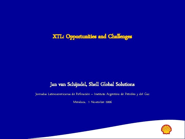 XTL Opportunities and Challenges Jan van Schijndel Shell