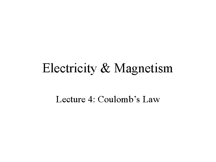 Electricity Magnetism Lecture 4 Coulombs Law Summary Lecture