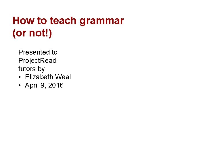 How to teach grammar or not Presented to