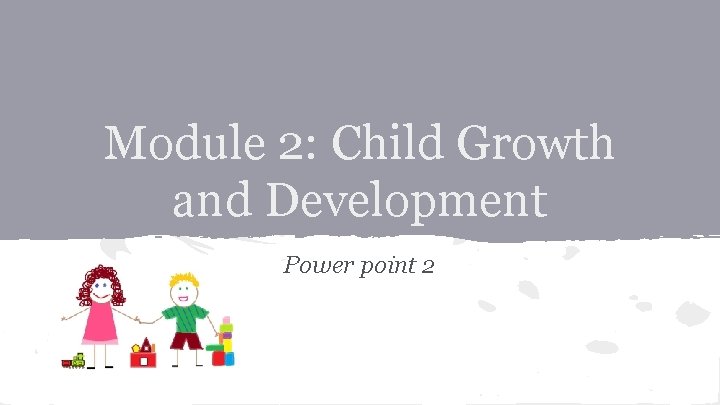Module 2 Child Growth and Development Power point