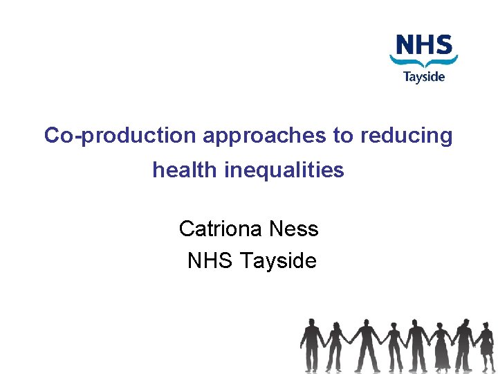 Coproduction approaches to reducing health inequalities Catriona Ness